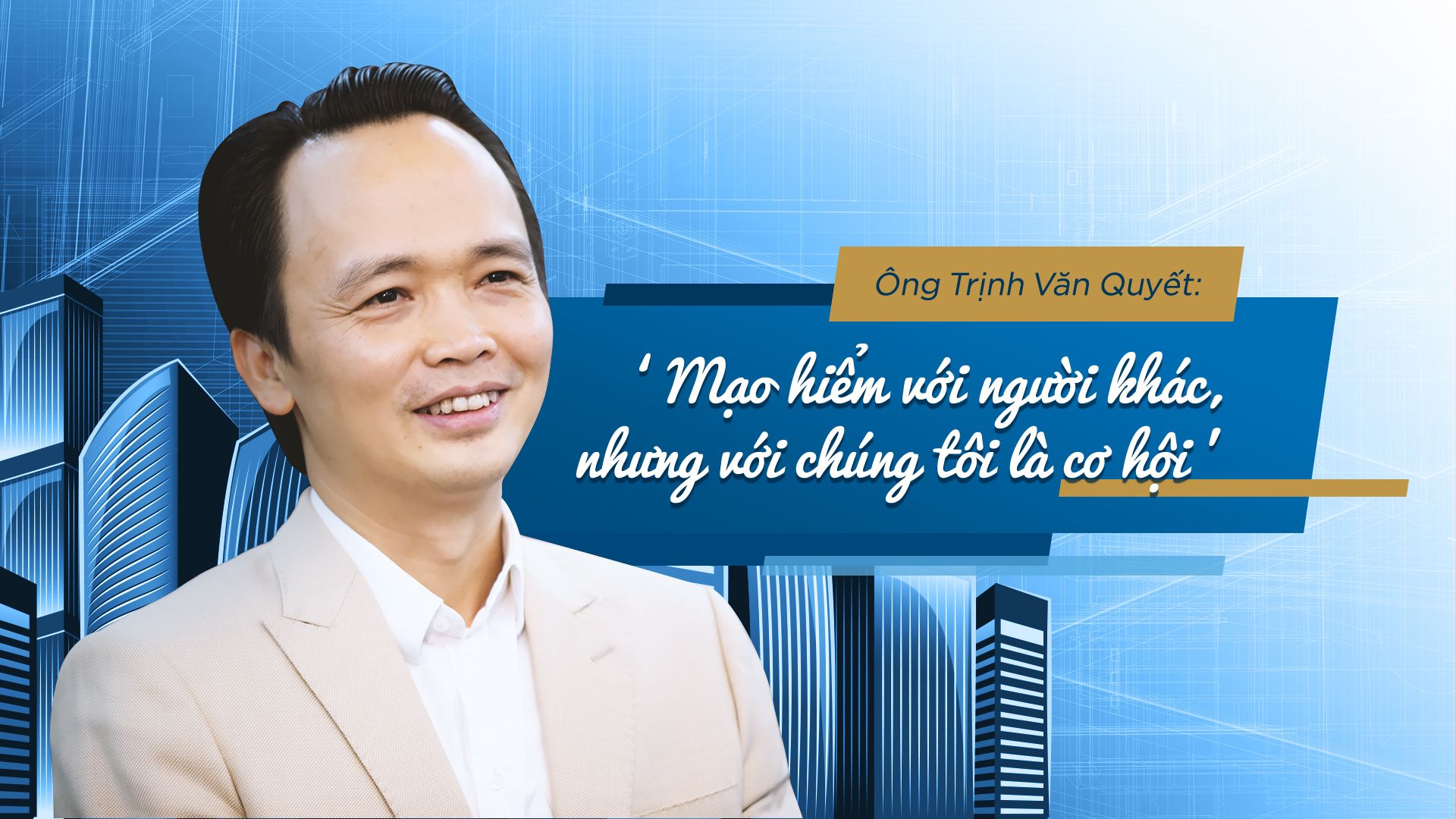 Trịnh Văn Quyết – Từ sinh viên nghèo buôn đồ cũ thành ông chủ BĐS FLC