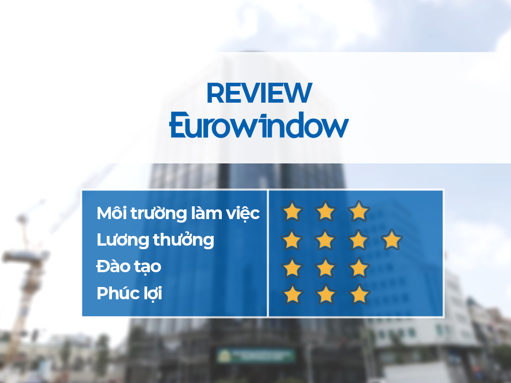 [Đánh giá] Công ty Eurowindow: Review chế độ đãi ngộ của doanh nghiệp